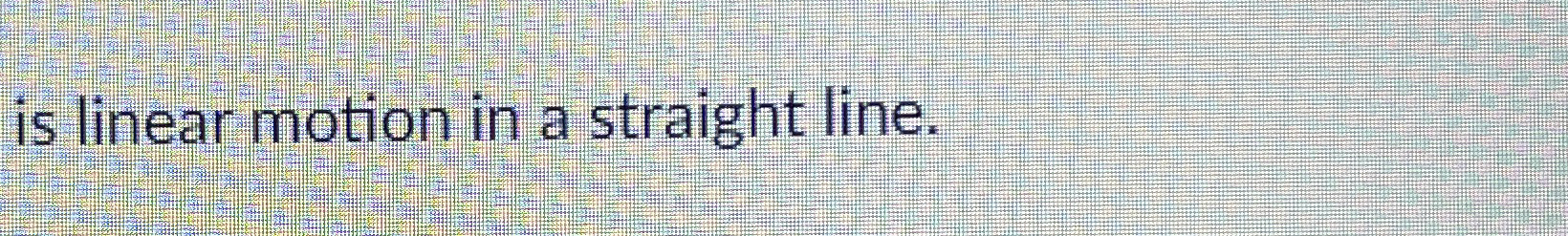 Solved is linear motion in a straight line.is linear motion | Chegg.com