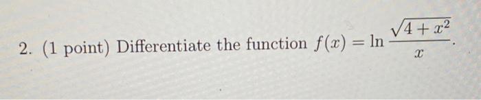 Solved 2. (1 point) Differentiate the function f(x)=lnx4+x2. | Chegg.com