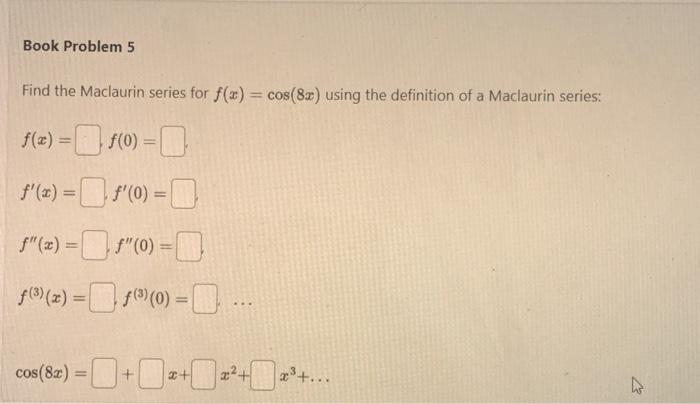 Solved Find the Maclaurin series for f(x)=cos(8x) using the | Chegg.com