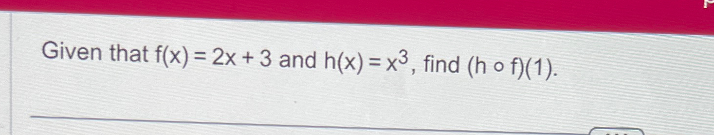 Solved Given that f(x)=2x+3 ﻿and h(x)=x3, ﻿find (h@f)(1) | Chegg.com