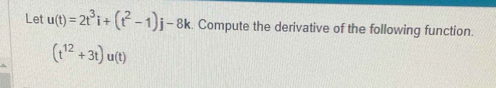 Solved Let u(t)=2t3i+(t2-1)j-8k. ﻿Compute the derivative of | Chegg.com
