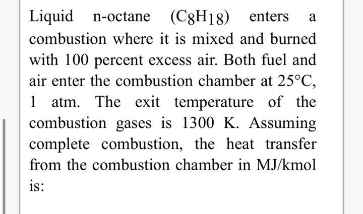 Solved a Liquid n-octane (C8H18) enters combustion where it | Chegg.com