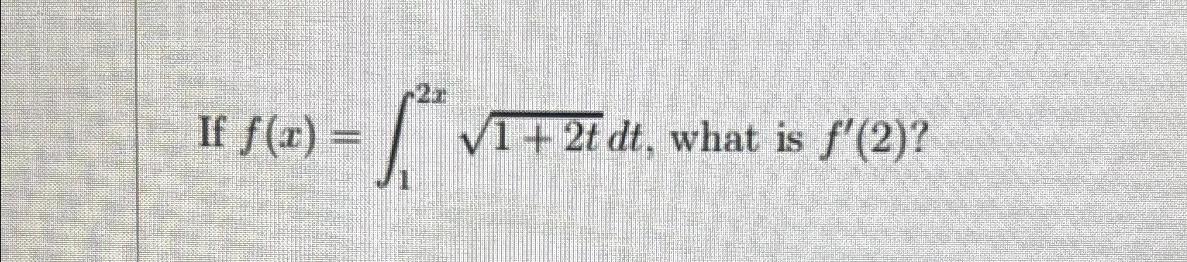 Solved If f(x)=∫12x1+2t2dt, ﻿what is f'(2)? | Chegg.com