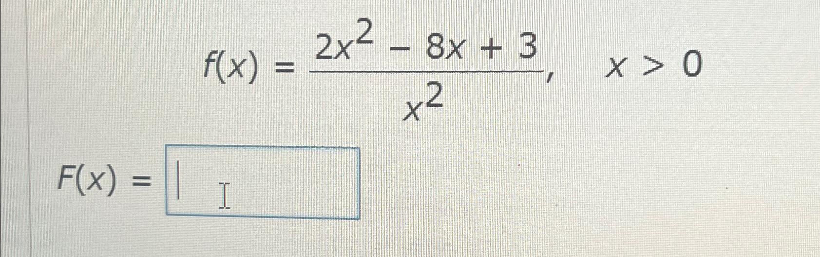 Solved f(x)=2x2-8x+3x2,x>0 | Chegg.com