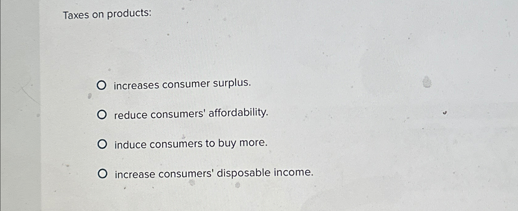 Solved Taxes on products:increases consumer surplus.reduce | Chegg.com