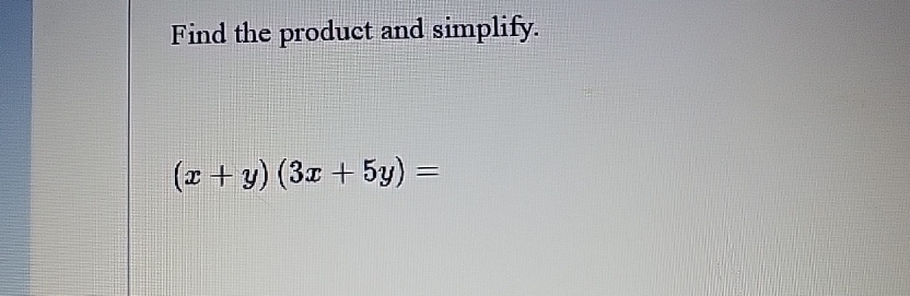 Solved Find the product and simplify.(x+y)(3x+5y)= | Chegg.com Solved Find the product and simplify.(x+y)(3x+5y)= | Chegg.com