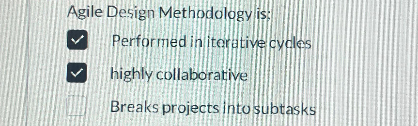 Solved Agile Design Methodology is;Performed in iterative | Chegg.com