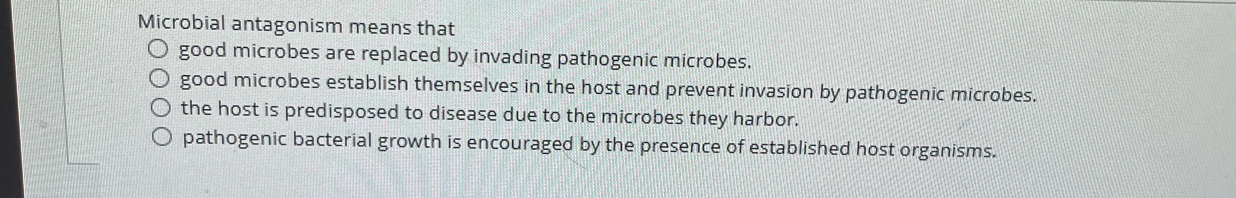 Solved Microbial antagonism means that ﻿good microbes are | Chegg.com