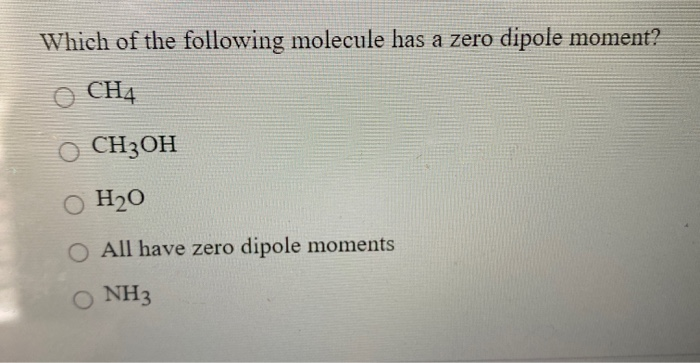 Solved Which of the following molecule has a zero dipole | Chegg.com
