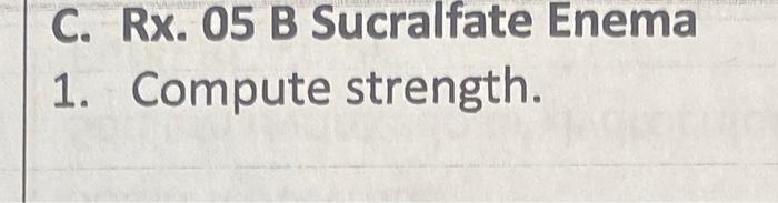 Solved C. Rx. 05 B Sucralfate Enema 1. Compute | Chegg.com