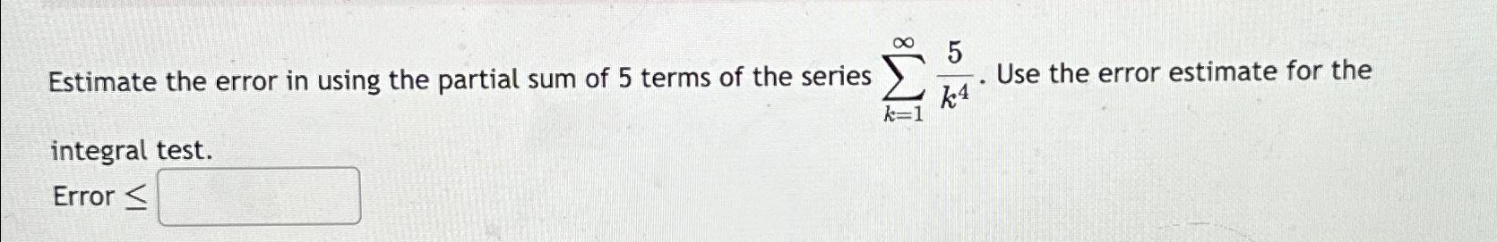 Solved Estimate the error in using the partial sum of 5 | Chegg.com