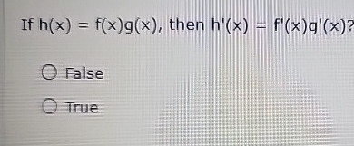 Solved If h(x)=f(x)g(x), ﻿then h'(x)=f'(x)g'(x) ?FalseTrue | Chegg.com