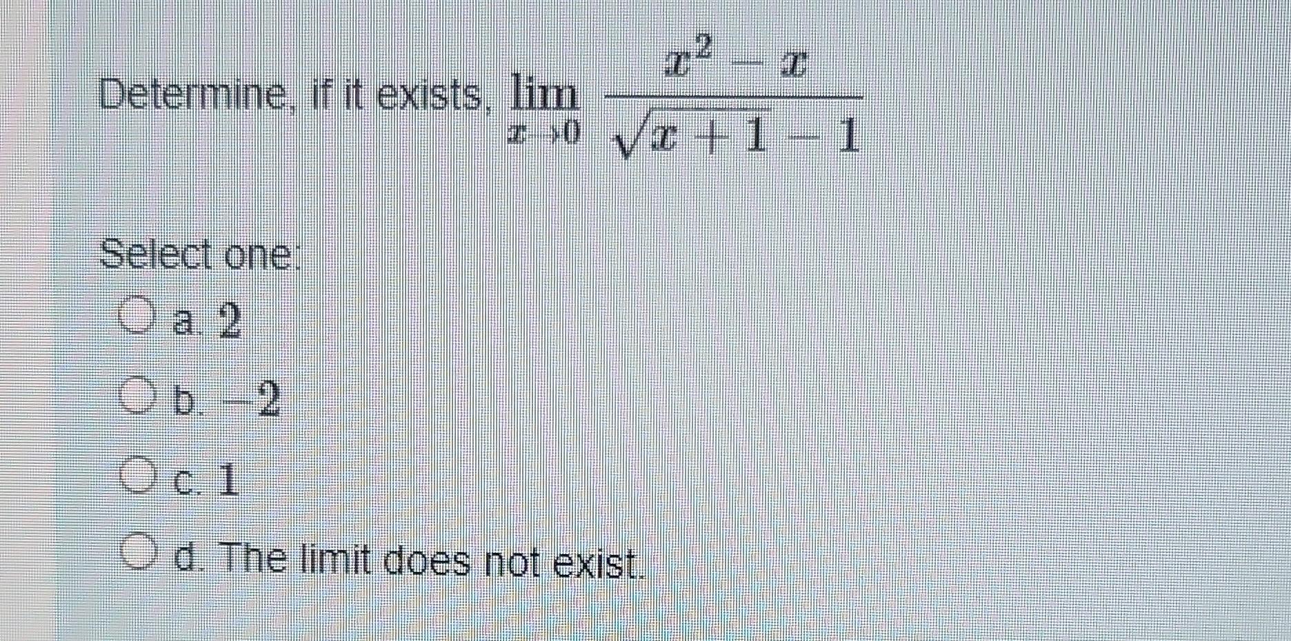 Solved Determine, if it exists, limx→0x+1−1x2−x Select one: | Chegg.com