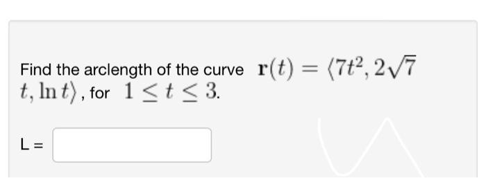 Solved Find the arclength of the curve r(t)= 7t2,27 t,lnt , | Chegg.com