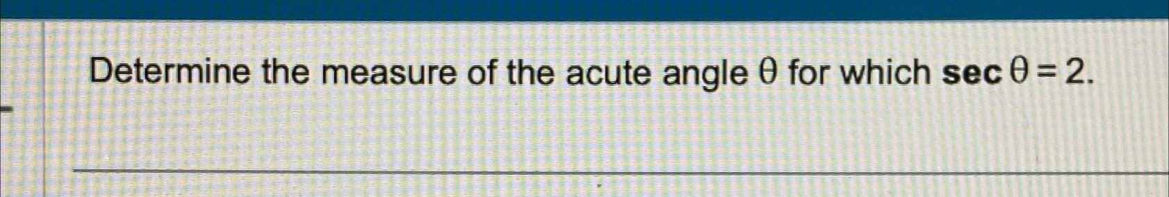 Solved Determine the measure of the acute angle θ ﻿for which | Chegg.com