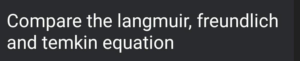 Solved Compare the langmuir , freundlich and temkin equation | Chegg.com