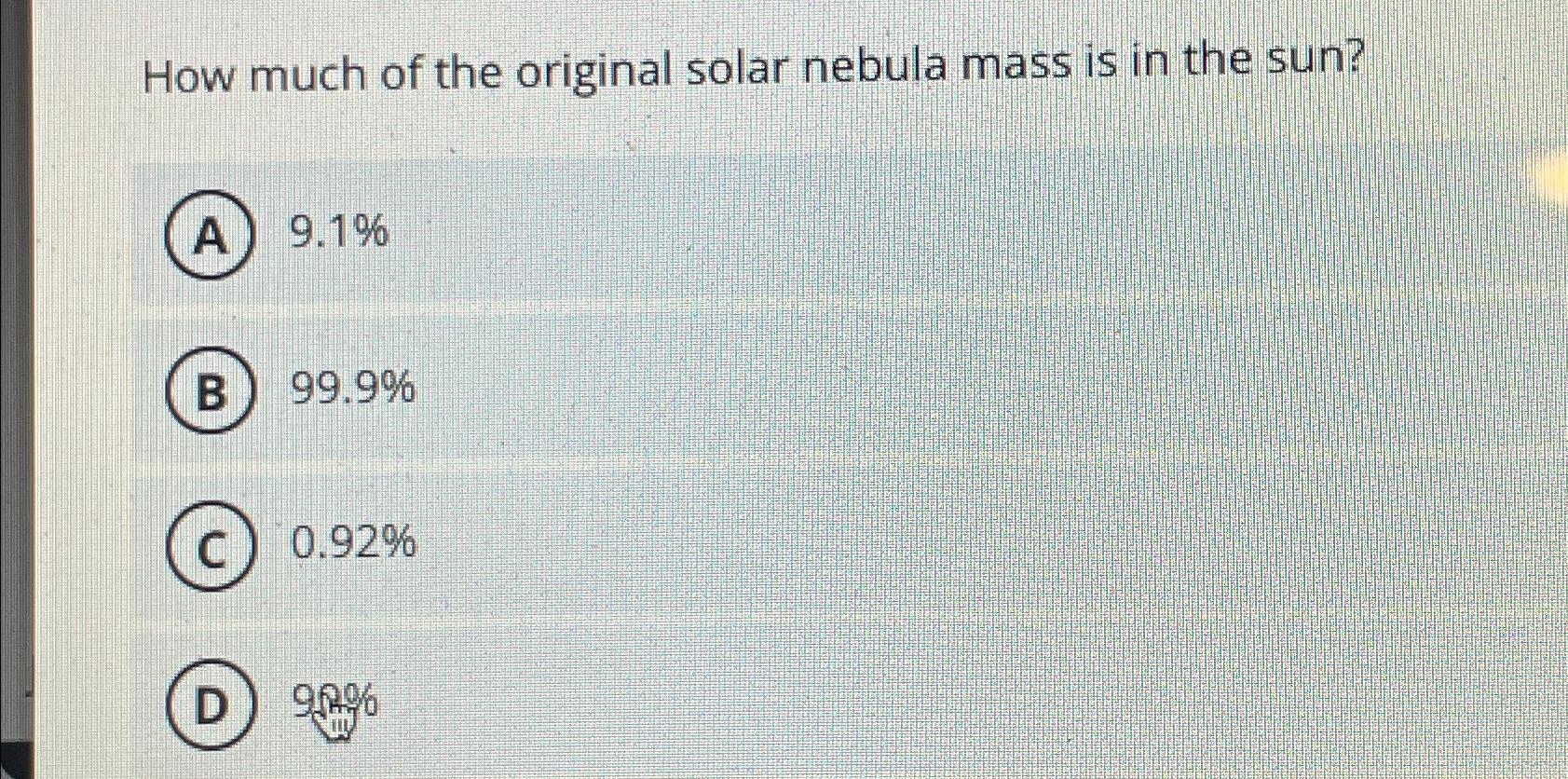 Solved How much of the original solar nebula mass is in the | Chegg.com