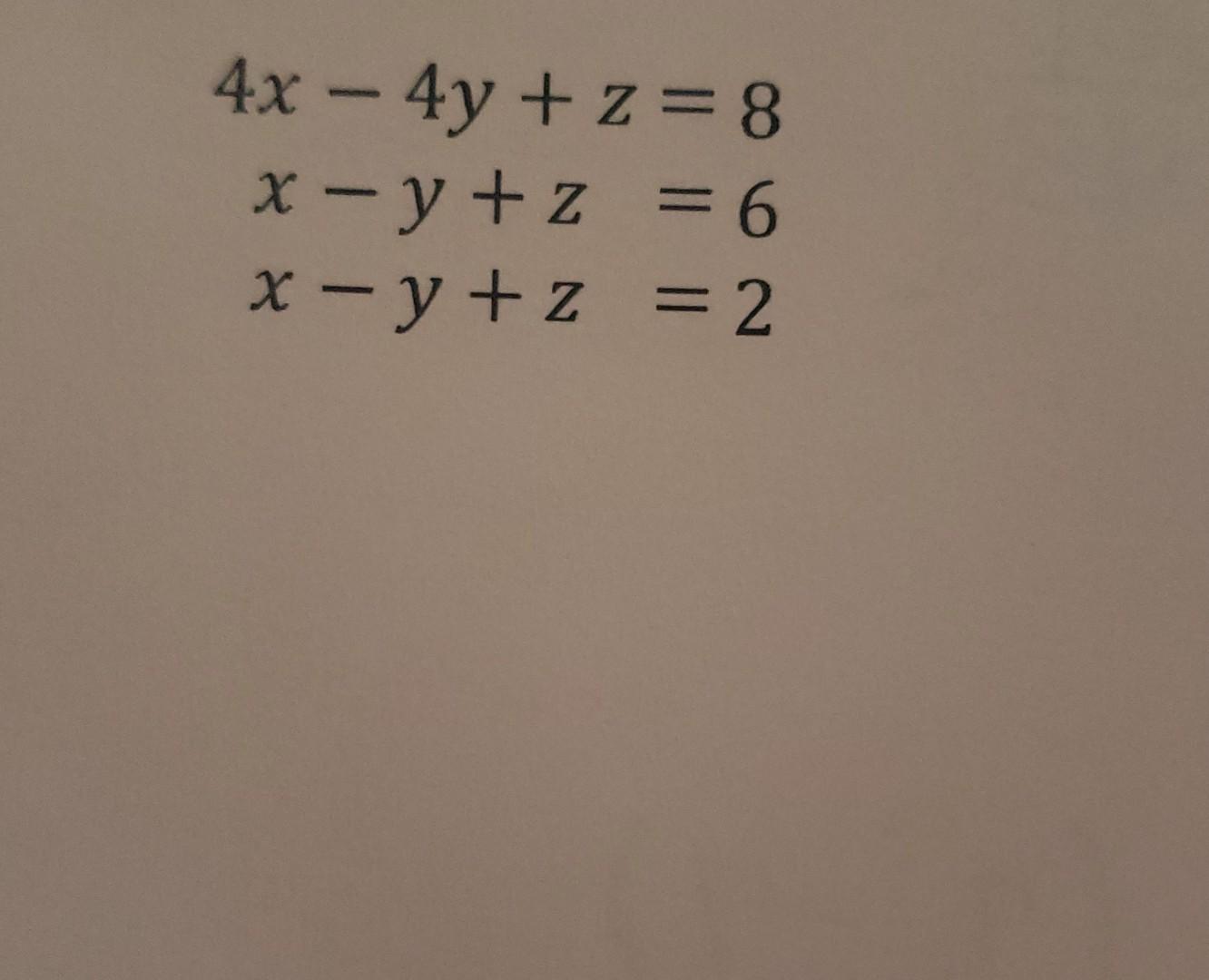 Solved 4x−4y+z=8x−y+z=6x−y+z=2 | Chegg.com