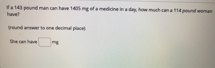 Solved If a 143 pound man can have 1405 mg of a medicine in | Chegg.com