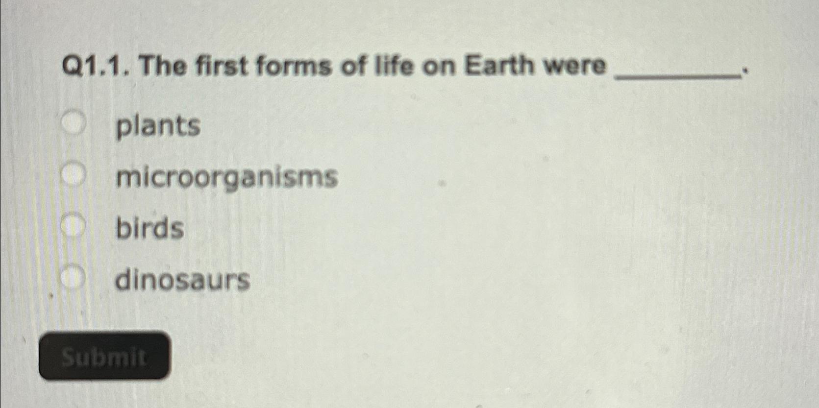 Solved Q1.1. ﻿The first forms of life on Earth | Chegg.com