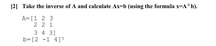 Solved [2] Take the inverse of A and calculate Ax=b (using | Chegg.com