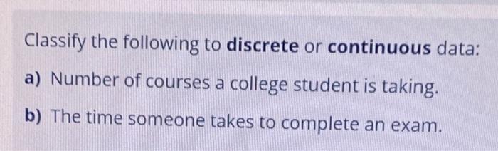 Solved Classify the following to discrete or continuous | Chegg.com