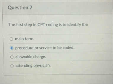 Solved Question 7The first step in CPT coding is to identify | Chegg.com