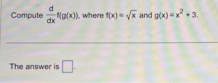 Solved Compute dxdf(g(x)), where f(x)=x and g(x)=x2+3. The | Chegg.com