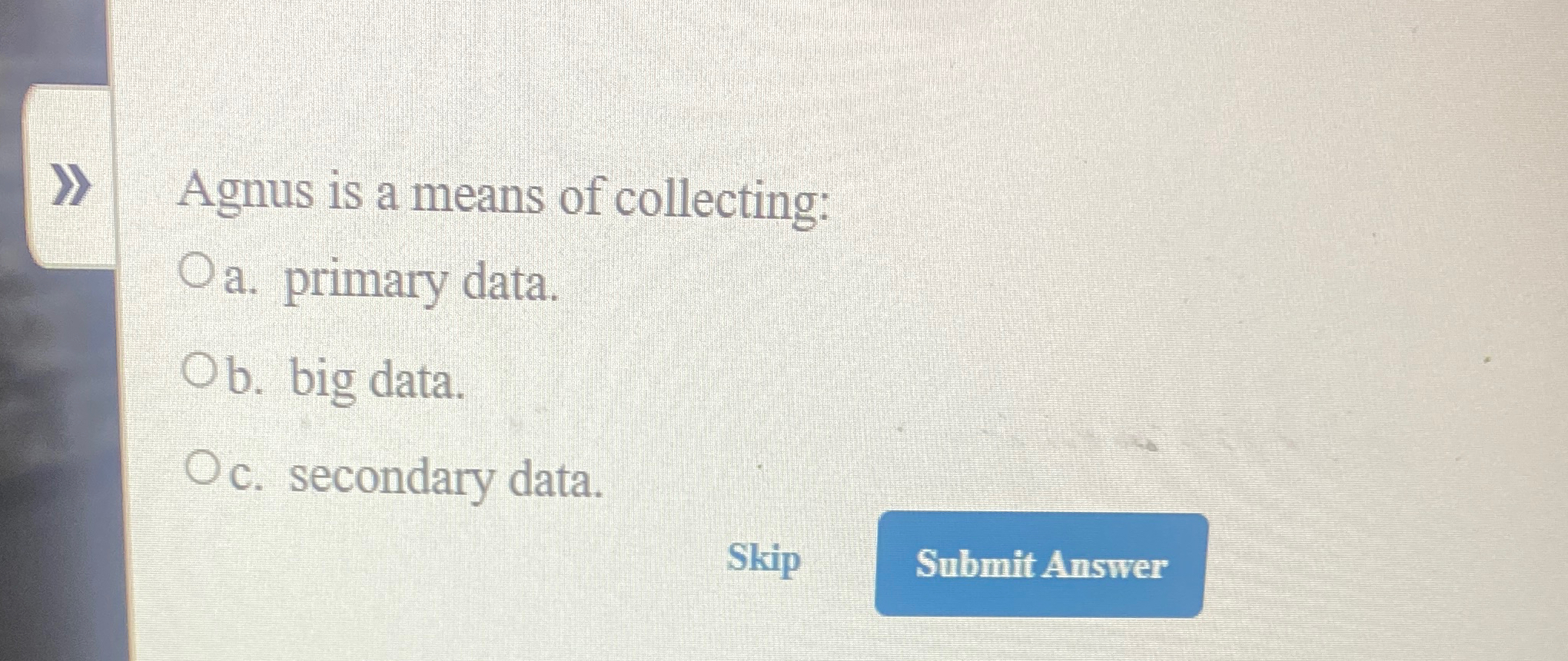 Solved Agnus is a means of collecting:a. ﻿primary data.b. | Chegg.com