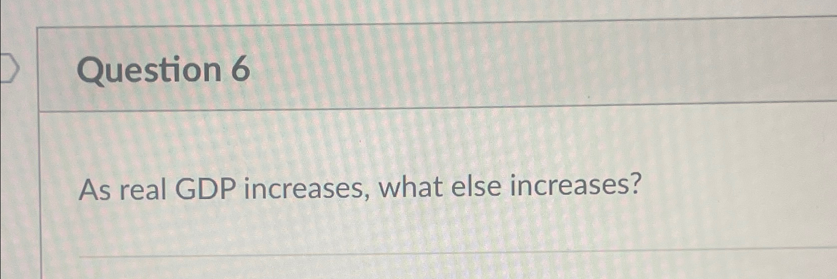 Solved Question 6As real GDP increases, what else increases? | Chegg.com