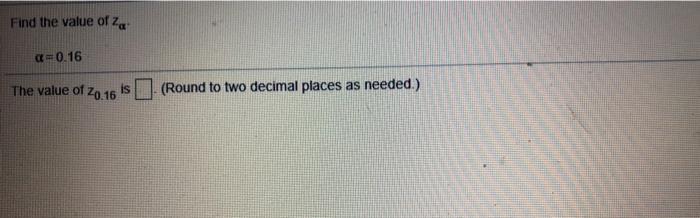 Solved Find the value of Za a=0.16 The value of 20.16 (Round | Chegg.com
