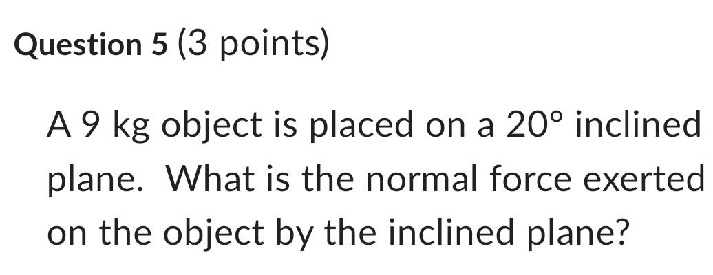 Solved Question 5 (3 points) A 9 kg object is placed on a | Chegg.com