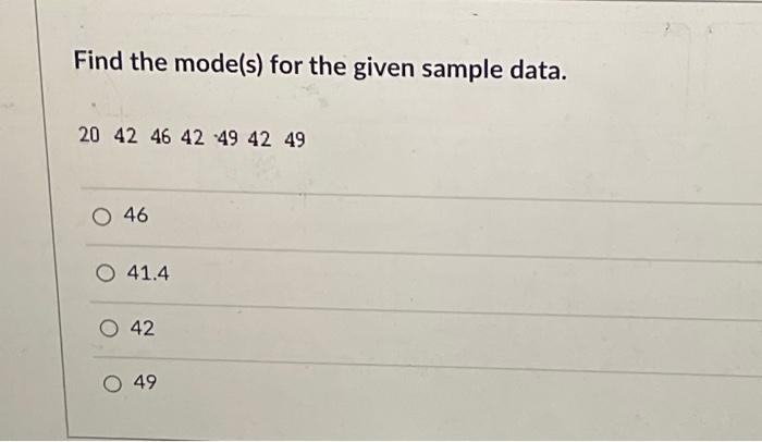 Solved Find the mode(s) for the given sample data. 20 42 46 | Chegg.com