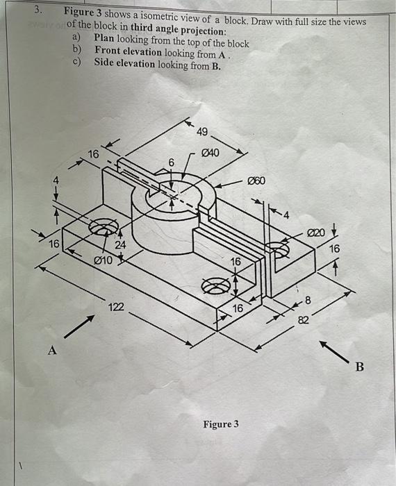 Solved 3. Figure 3 shows a isometric view of a block, Draw | Chegg.com
