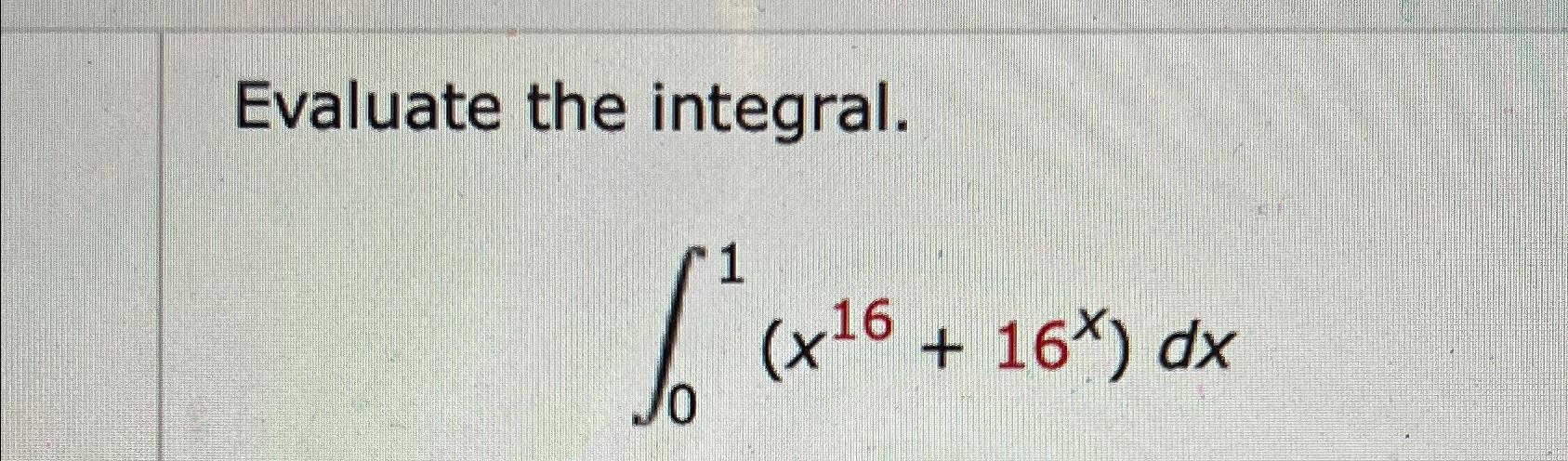 Solved Evaluate the integral.∫01(x16+16x)dx | Chegg.com