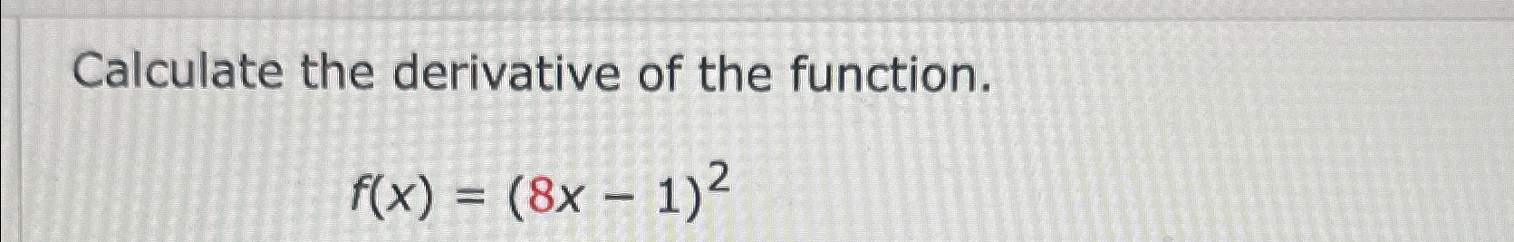 Solved Calculate the derivative of the function.f(x)=(8x-1)2 | Chegg.com