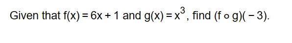 Solved Given that f(x)=6x+1 ﻿and g(x)=x3, ﻿find (f@g)(-3). | Chegg.com