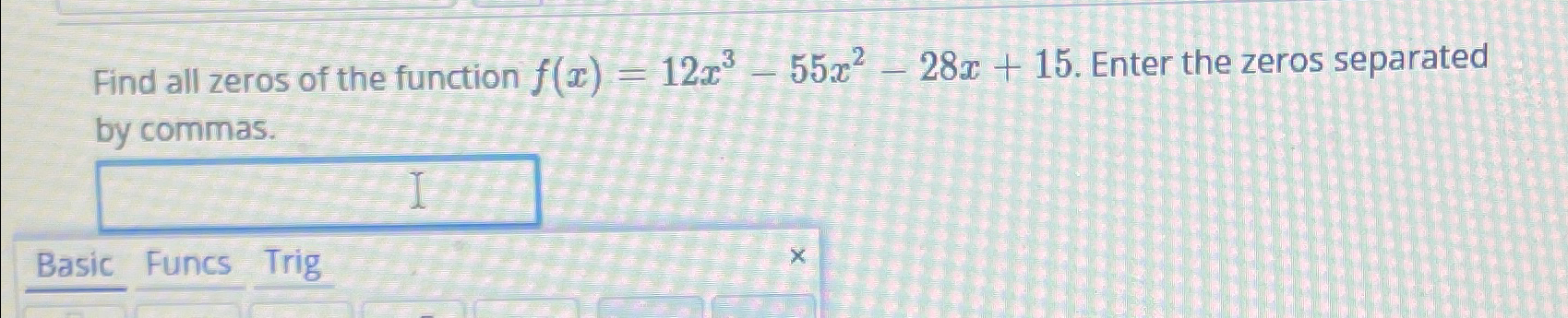 Solved Find all zeros of the function f(x)=12x3-55x2-28x+15. | Chegg.com
