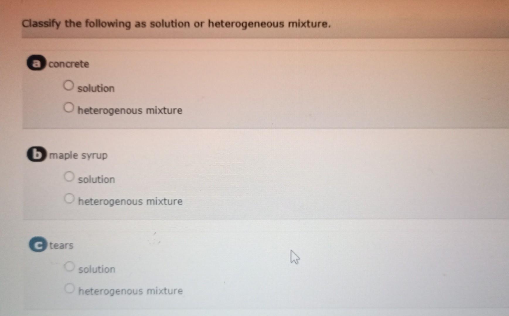 Solved Classify the following as solution or heterogeneous | Chegg.com