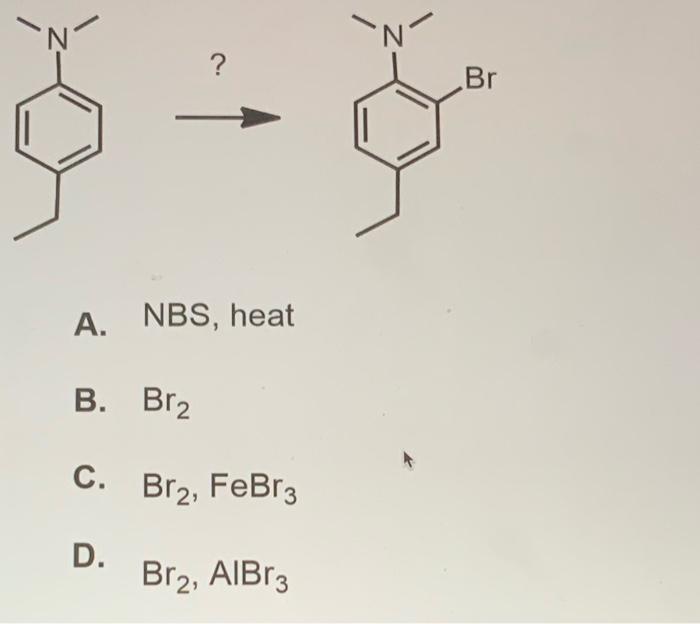 Solved ? Br A. NBS, heat B. Br2 C. Br2, FeBr3 D. Br2, AlBr3 | Chegg.com