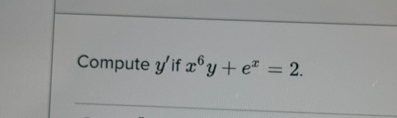 Solved Compute y' ﻿if x6y+ex=2. | Chegg.com