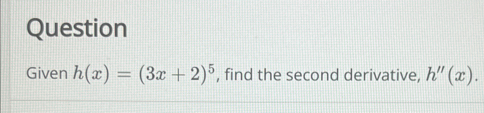 Solved QuestionGiven h(x)=(3x+2)5, ﻿find the second | Chegg.com