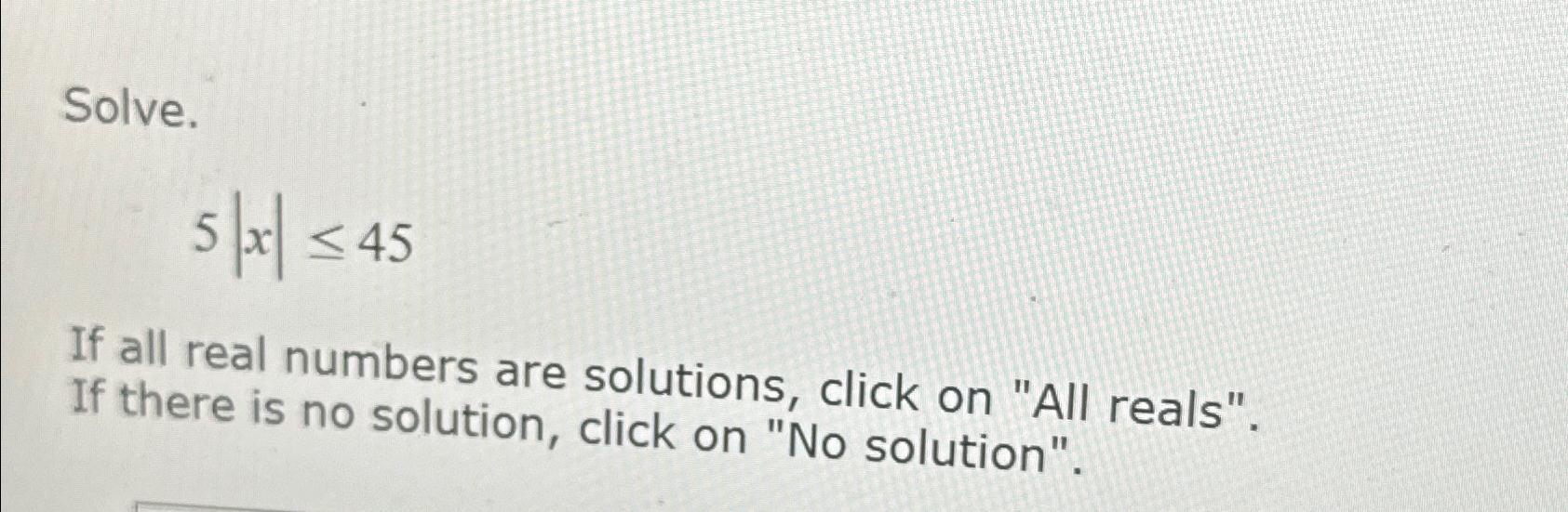 Solved Solve.5|x|≤45If all real numbers are solutions, click | Chegg.com