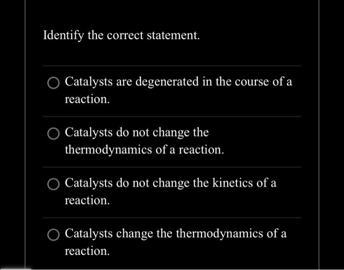 Solved Identify the correct statement. O Catalysts are | Chegg.com