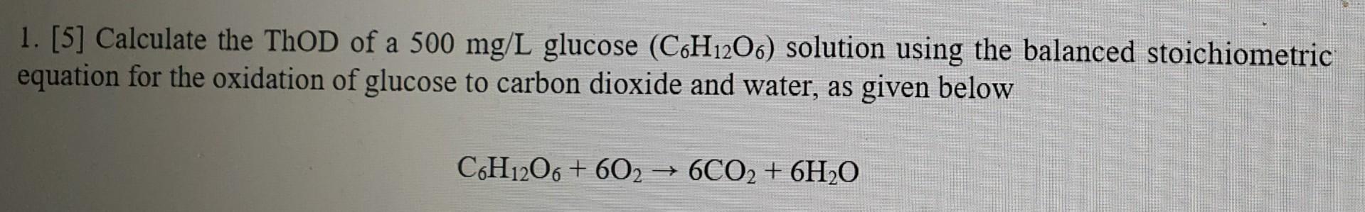 Solved 1. [5] Calculate the ThOD of a 500mg/L glucose | Chegg.com