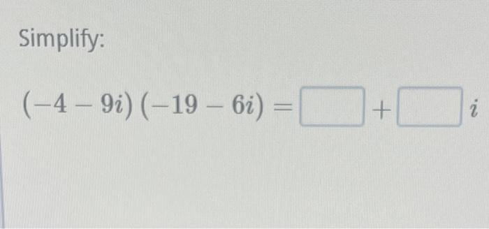 Solved Simplify: (−4−9i)(−19−6i)=Simplify: | Chegg.com