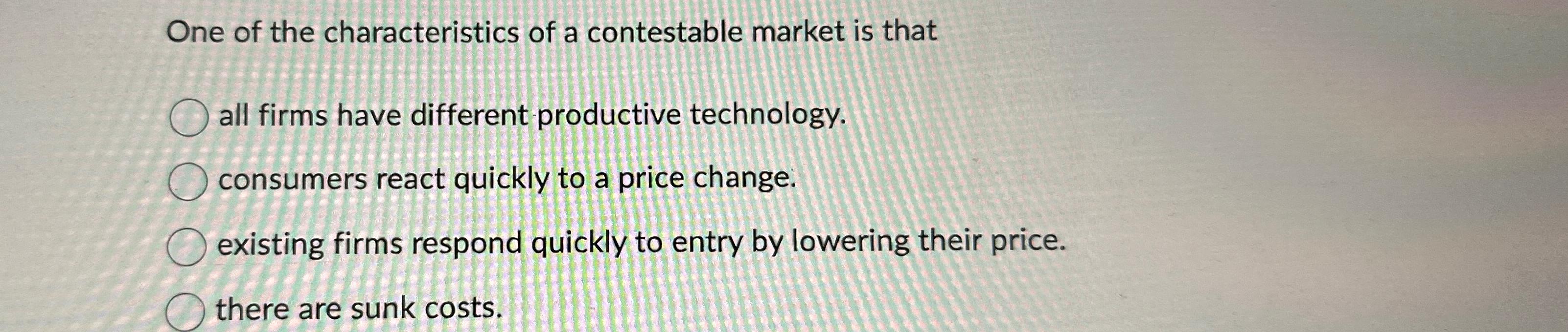 Solved One of the characteristics of a contestable market is | Chegg.com