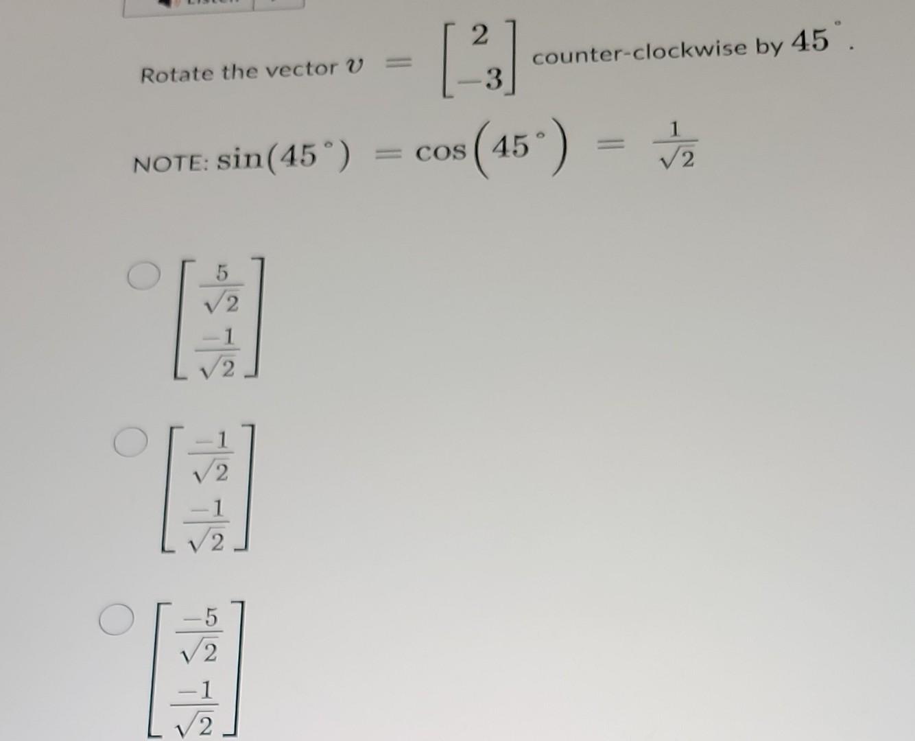 Solved Rotate the vector v=[2−3] counter-clockwise by 45∘. | Chegg.com