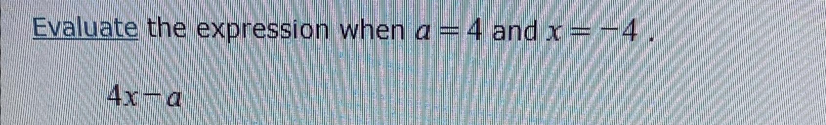 Solved Evaluate the expression when a=4 ﻿and x=-4.4x-a | Chegg.com
