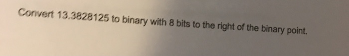 Solved Convert 13.3828125 to binary with 8 bits to the right | Chegg.com